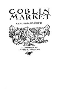 Christina Rossetti's Goblin Market - Illustrations by Arthur Rackham